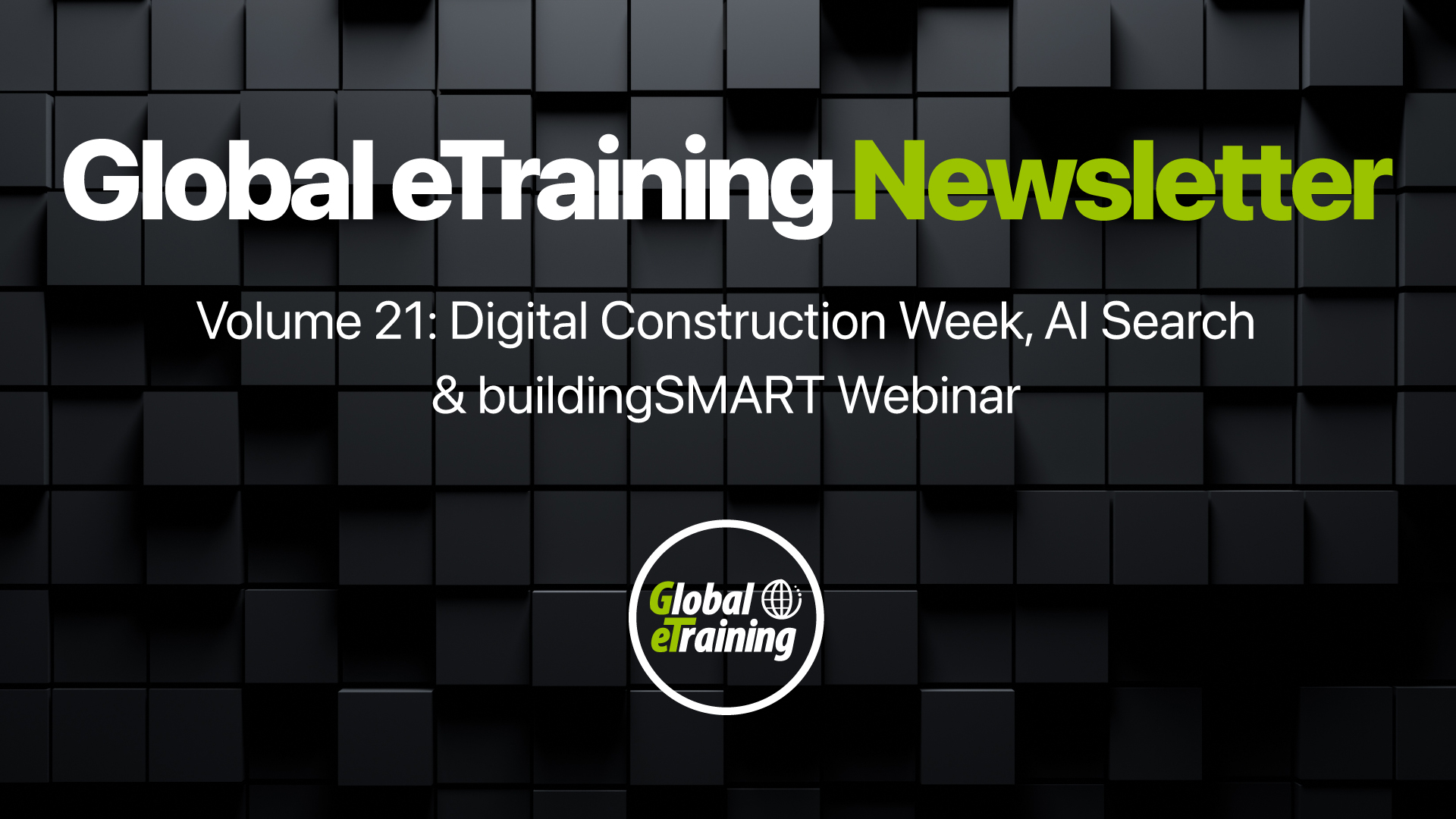 Volume 21 Newsletter: Digital Construction Week, AI Search ...